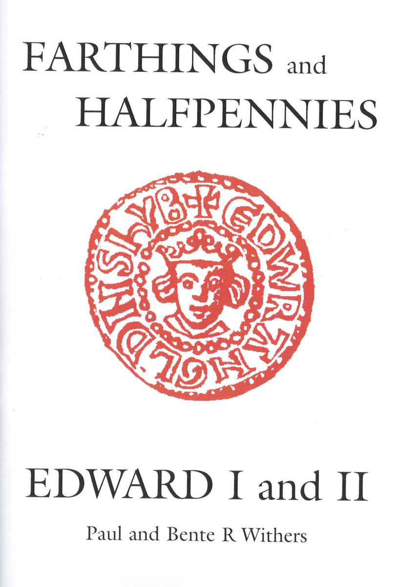 Farthings and Halfpennies: Edward I and II by Paul and Bente R. Withers ...